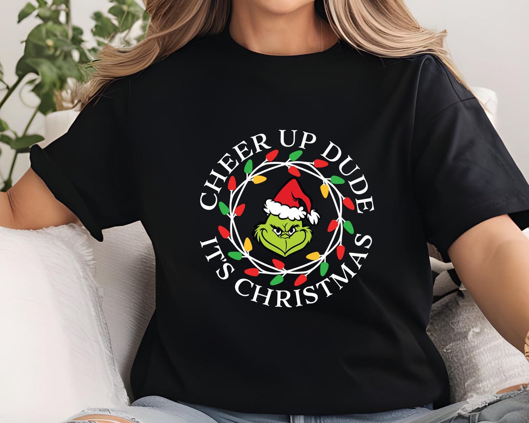 Cheer up Dude Its Christmas Grinch T-shirt, the Grinch Christmas Shirt ...