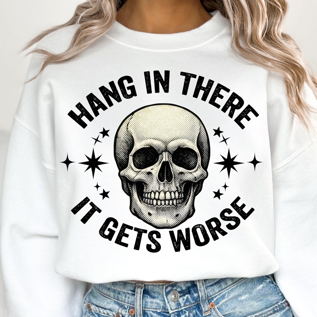 Hang in There It Gets Worse Png,, Alternative, Goth Shirt, Sarcasm Png ...