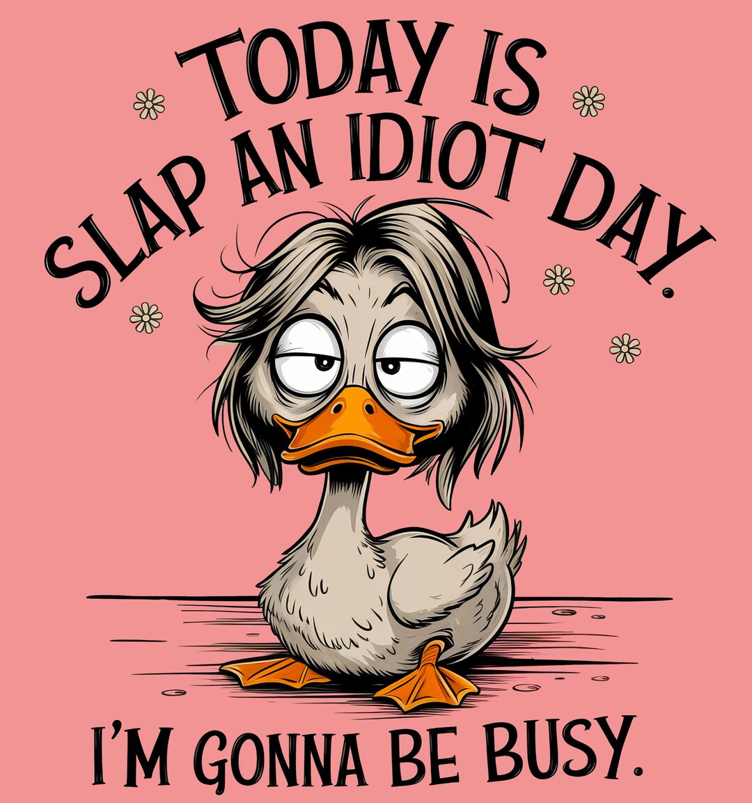 Today is Slap an Idiot Day I’m Gonna Be Busy PNG Files, Funny Duck Png ...