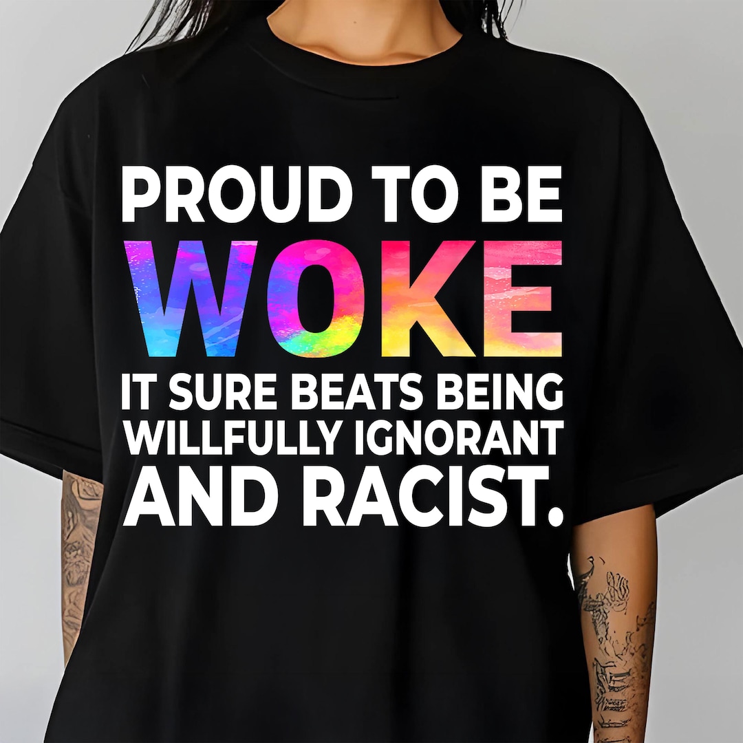 Proud to Be Woke It Sure Beats Being Willfully Ignorant,proud to Be ...