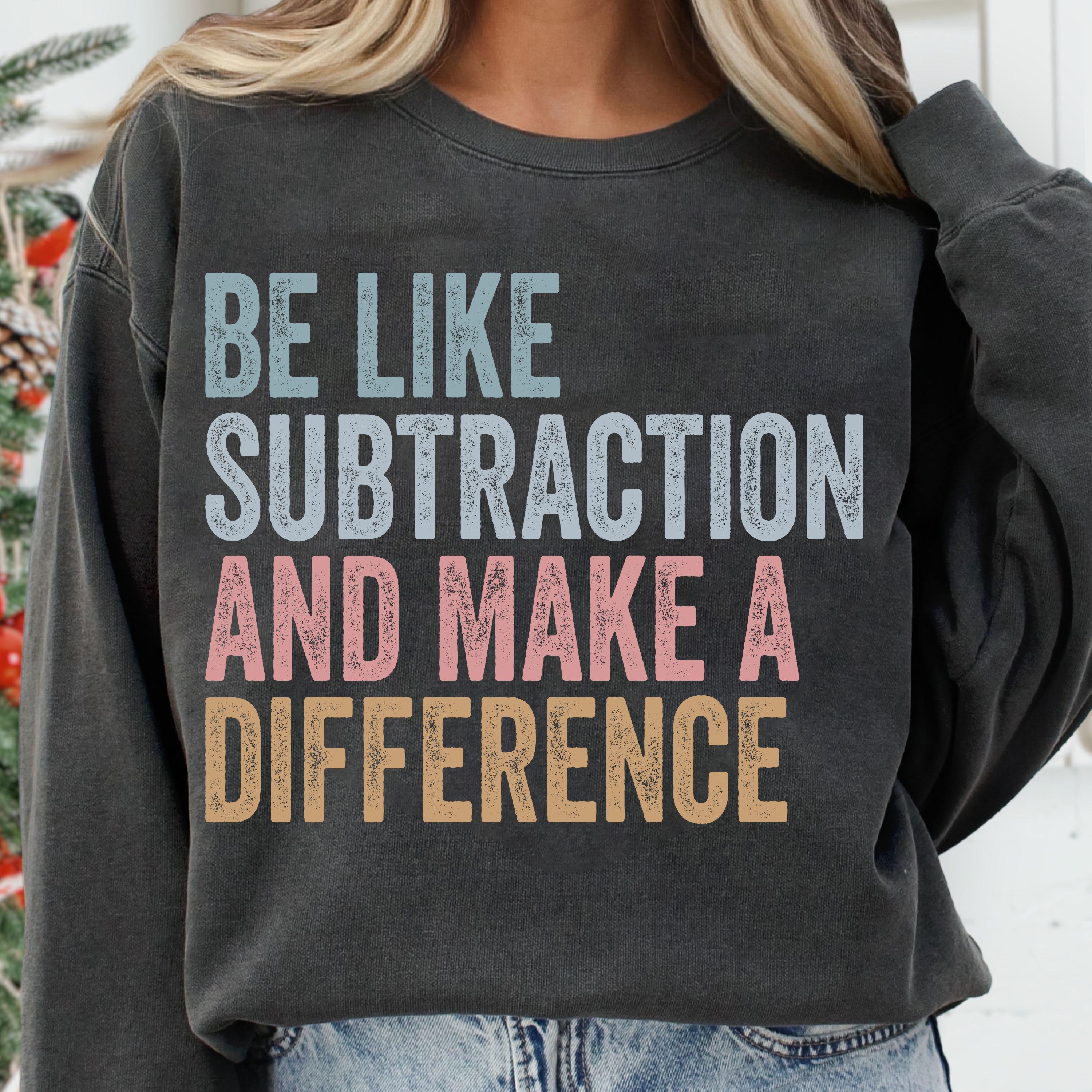 Be Like Subtraction and Make A Difference PNG • Funny Math Teacher ...