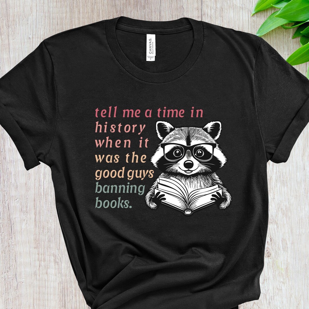 Tell Me a Time in History When It Was the Good Guys Banning Books Shirt ...