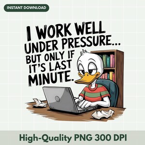 I Work Well Under Pressure PNG Funny Duck Procrastination Sarcastic ...
