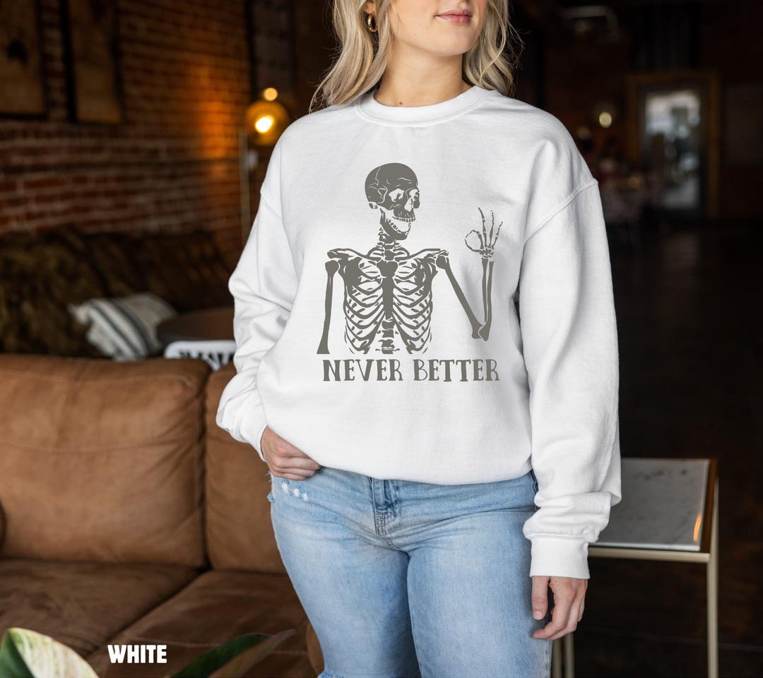 Skeleton,never Better Skeleton Sweatshirt,skeleton Shirt,halloween ...
