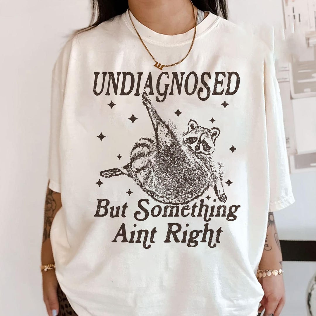 Undiagnosed but Something Aint Right Shirt, Raccoon Meme Shirt, Mental ...