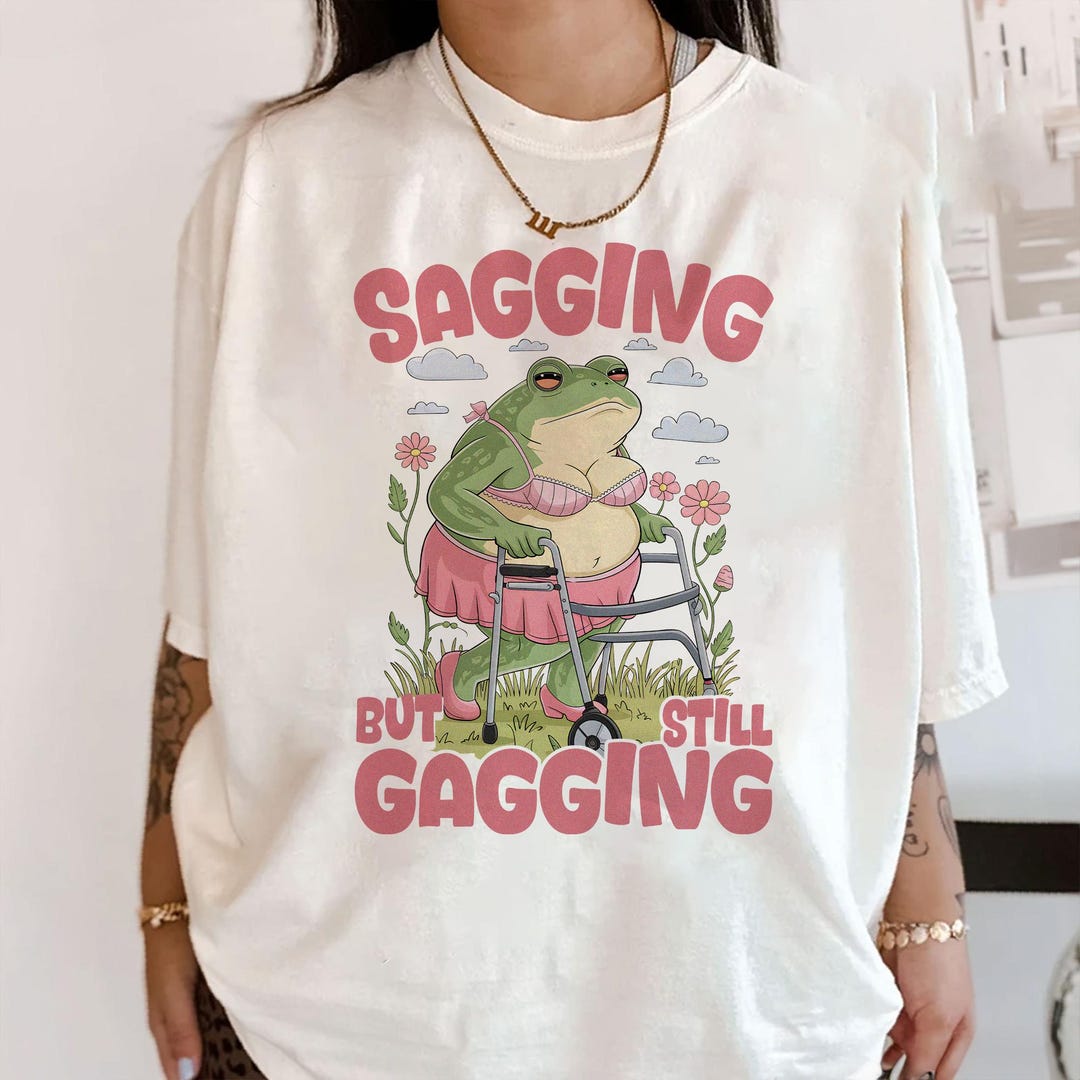 Sagging but Still Gagging Shirt, Funny Frog Shirt, Offensive Humor ...