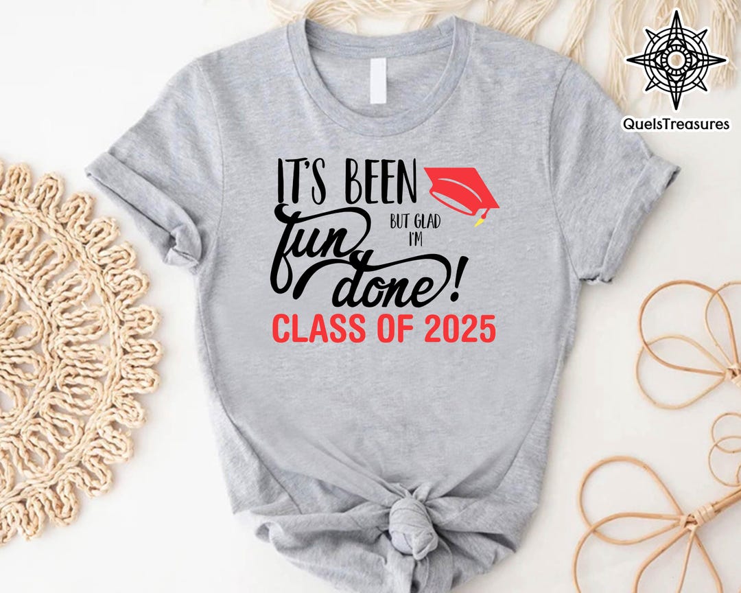 Class of 2025 T-shirt, It Has Been Fun but Glad I'm Done, Finally Done ...