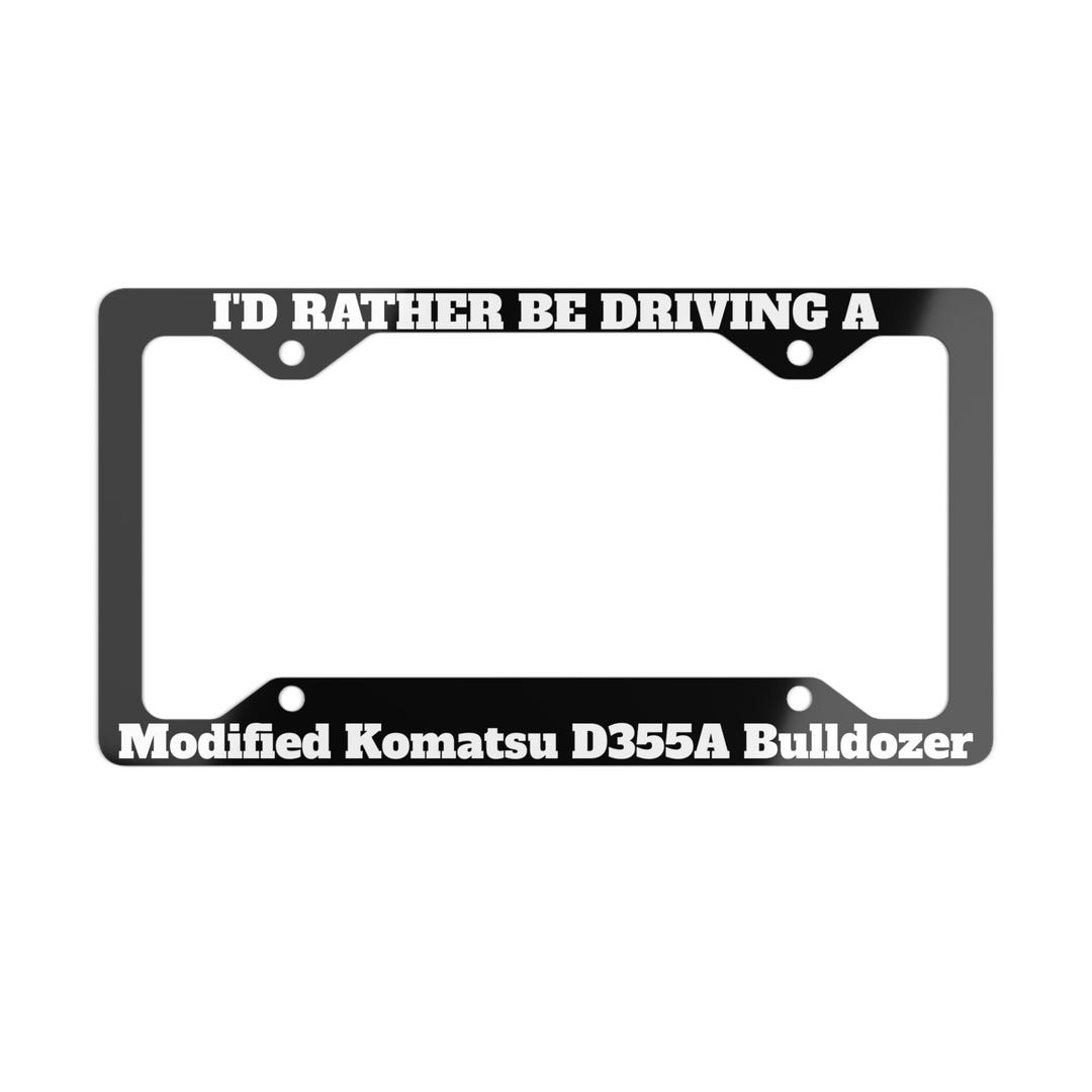 Modified Komatsu D355A Bulldozer License Plate Frame, I'd Rather Be ...