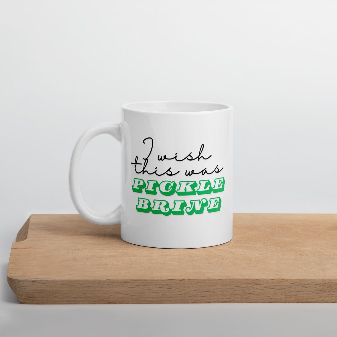 Brine Mug - I Wish This Was Pickle Brine Coffee Cup, Fun Gift for ...