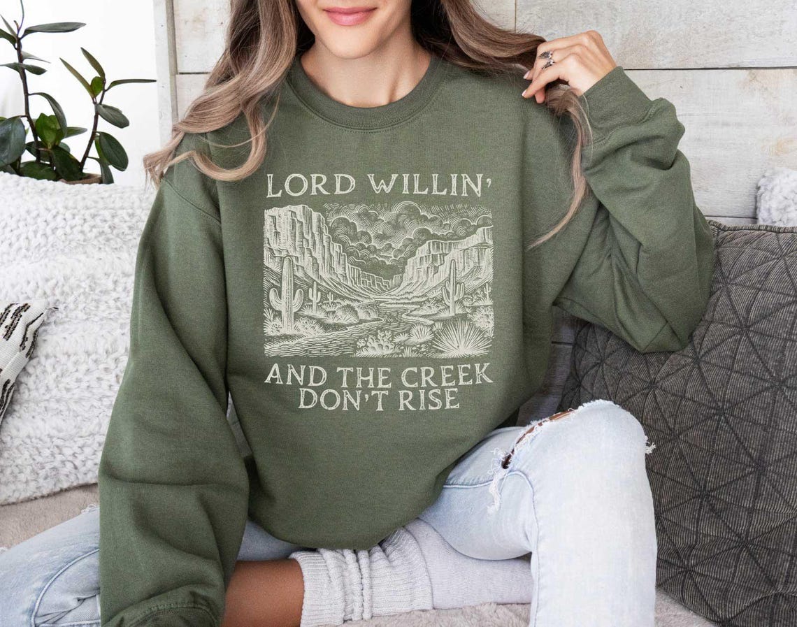 Lord Willing and the Creek Don’t Rise Sweatshirt, Western Sweatshirt ...