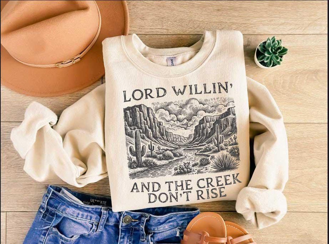 Lord Willing and the Creek Don’t Rise Sweatshirt, Western Sweatshirt ...