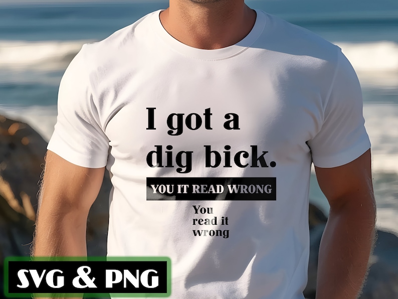 I Got a Dig Bick Tshirt Design for Men, Sarcasm Design for Tshirt ...