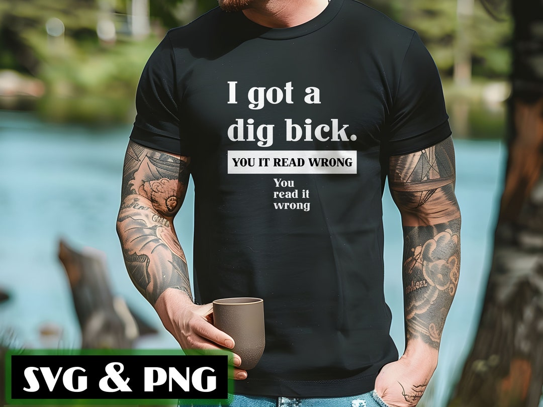 I Got a Dig Bick Tshirt Design for Men, Sarcasm Design for Tshirt ...