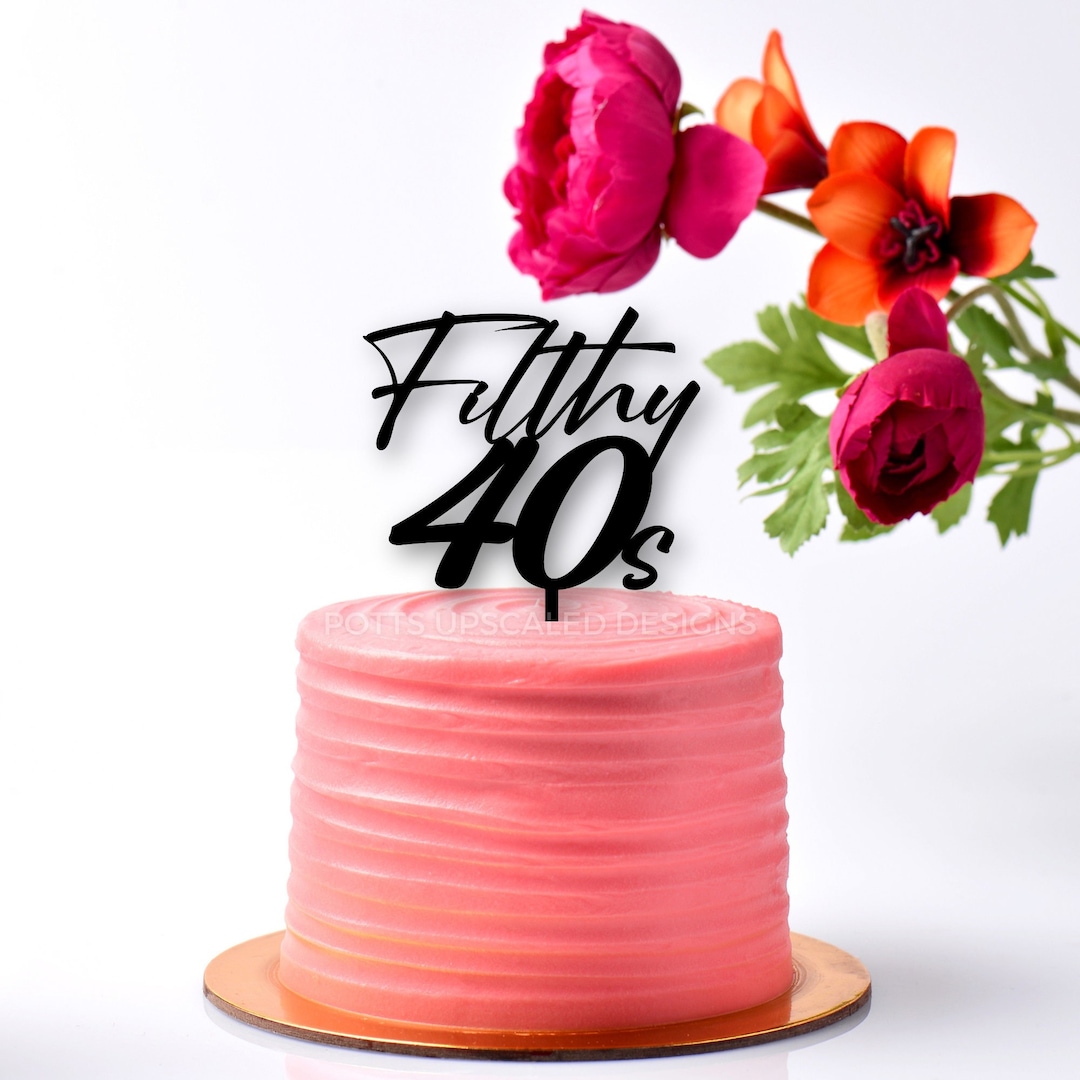 Filthy 40s Cake Topper, Filthy 50s Birthday, Fourties Birthday Decor ...