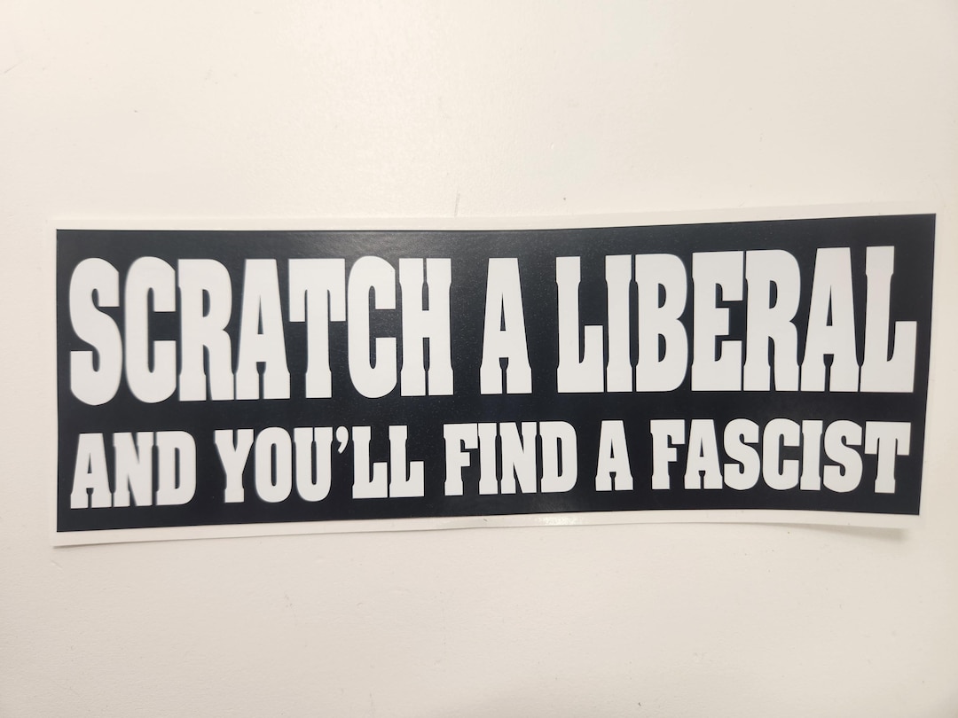 Scratch a Liberal and You'll Find a Facist - Decal Car Truck Bumper ...