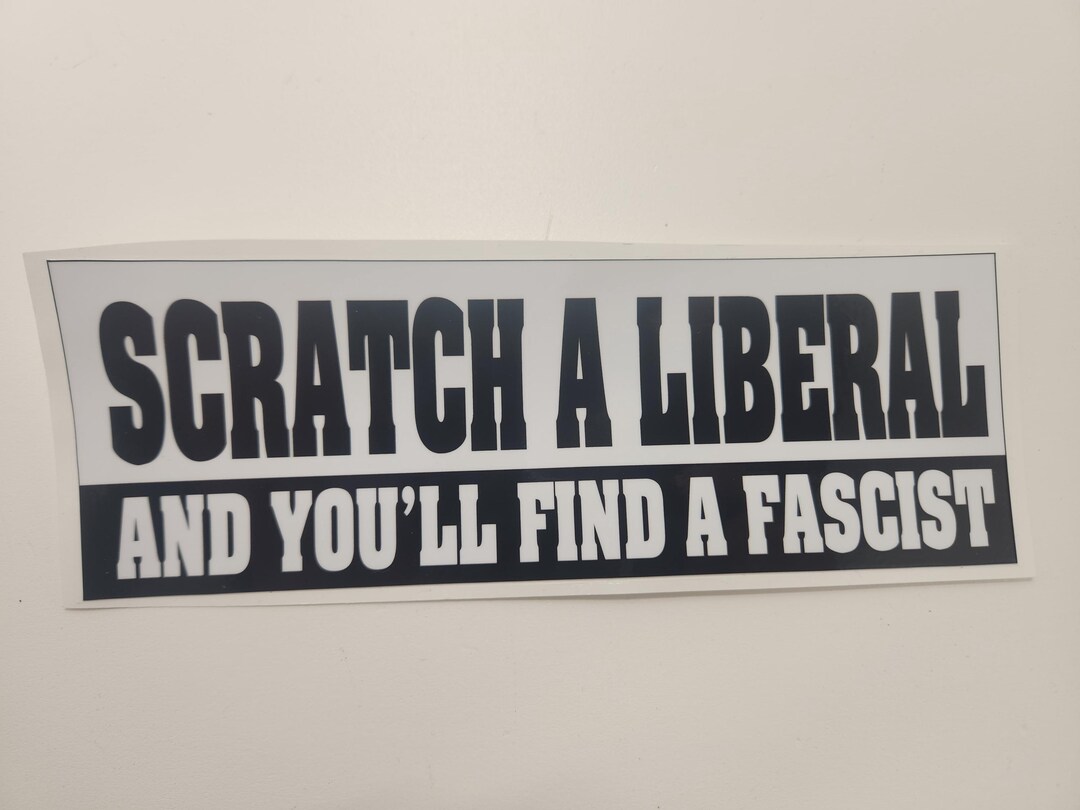Scratch a Liberal and You'll Find a Facist - Decal Car Truck Bumper ...