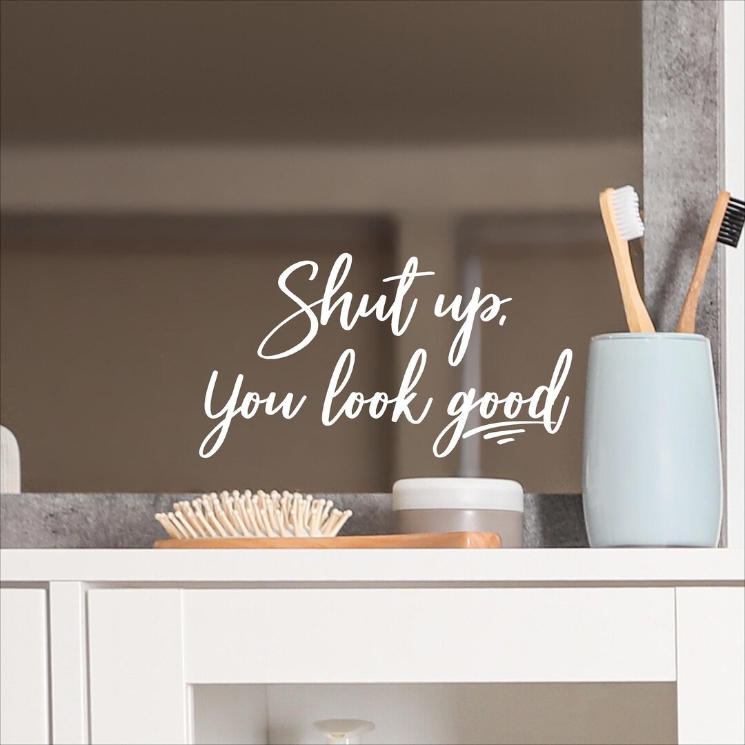 Shut Up, You Look Good Mirror Quote Positive Affirmation Decals Vinyl ...