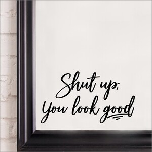 Shut Up, You Look Good Mirror Quote Positive Affirmation Decals Vinyl ...