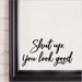 Shut Up, You Look Good Mirror Quote Positive Affirmation Decals Vinyl ...