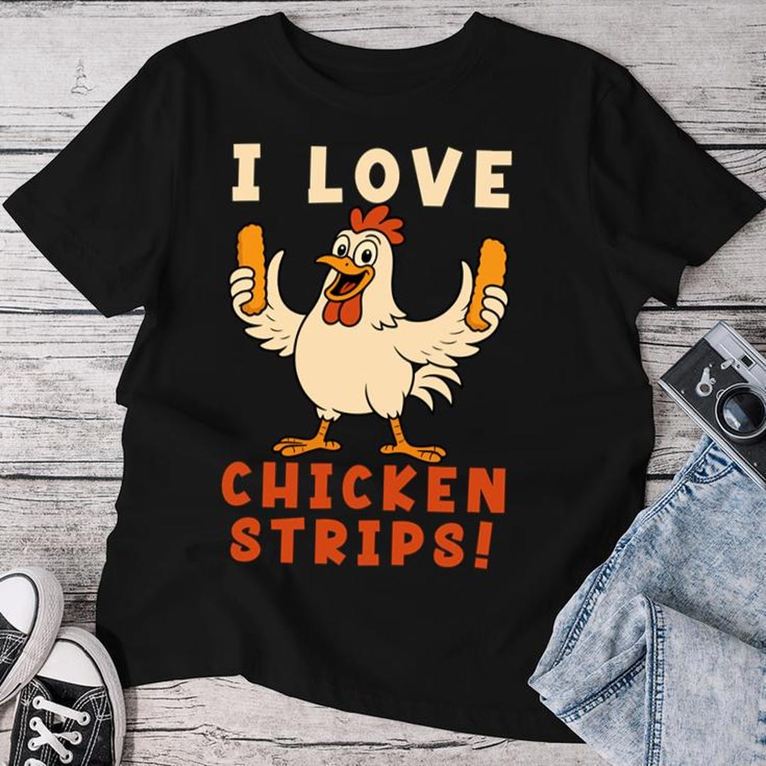 I Love Chicken Strips Funny Chicken Fast Food Lover Shirt, Funny ...