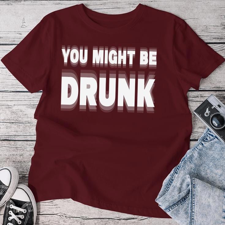 Drinking Humor You Might Be Drunk Shirt, Party Wear Design, Gift for ...