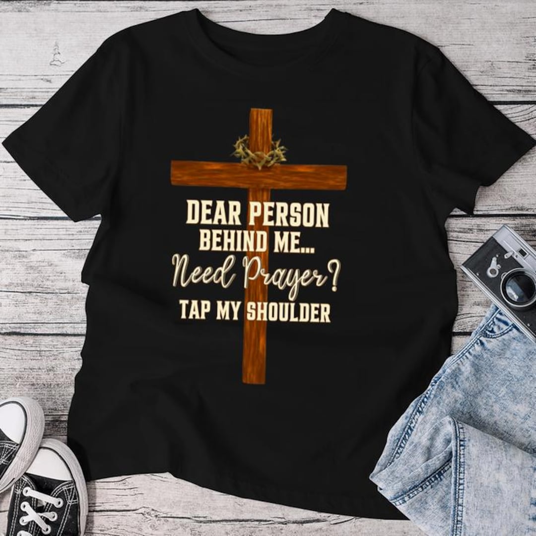 Dear Person Behind Me Need Prayer Tap My Shoulder Shirt, Inspired Faith ...