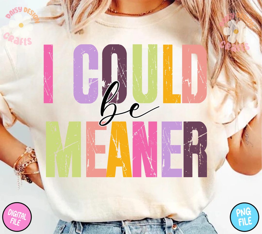 I Could Be Meaner Svg, Funny Quote Svg, Funny Humor Png, Sarcasm Png ...