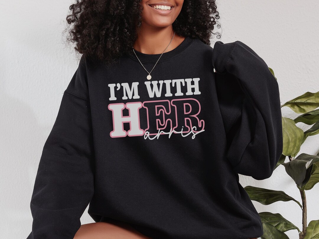 I'm With Her Harris 2024 Sweatshirt, Pro Kamala Harris Election Apparel ...