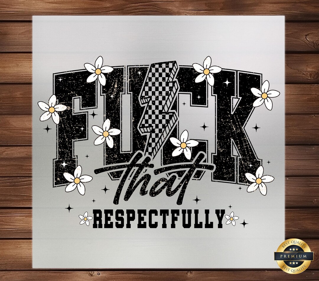 F*ck That Respectfully Sarcastic Adult Humor DTF Transfer, Easy ...