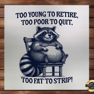 Too Young to Retire, Too Poor to Quit, Too Fat to Strip DTF Transfer ...