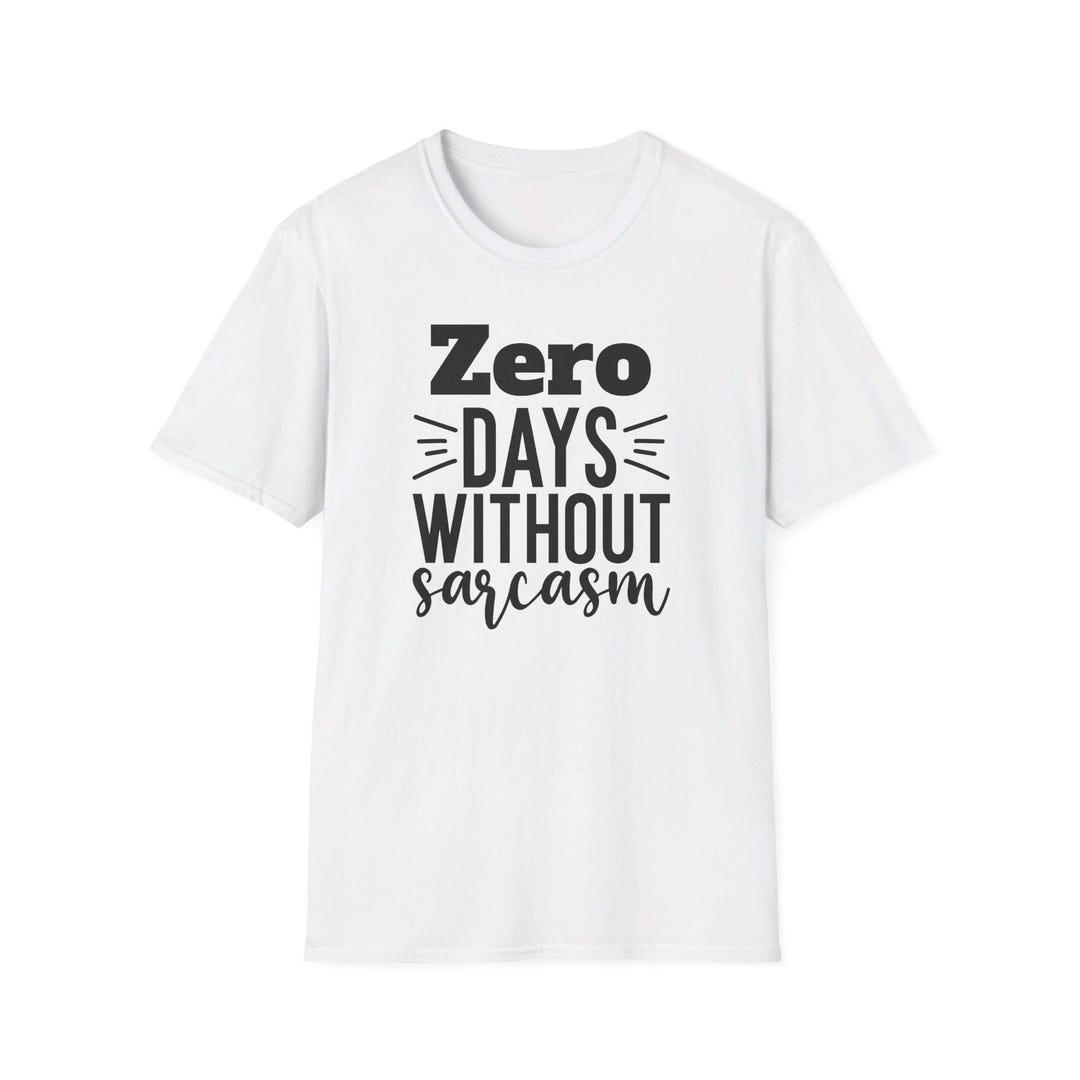 Zero Days Without Sarcasm T-shirt | Funny Unisex Soft-style Tee ...