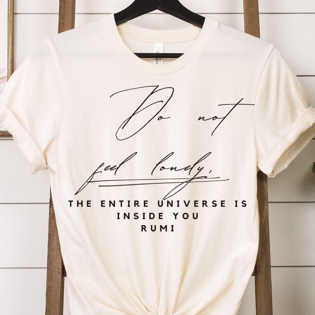 Do Not Feel Lonely, the Entire Universe is Inside You Shirt Rumi Wisdom ...