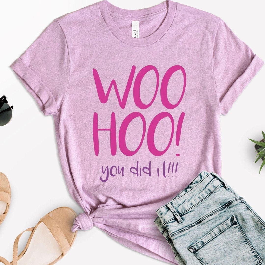 Woo Hoo You Did It Tee, Celebration and Achievement Shirt for ...