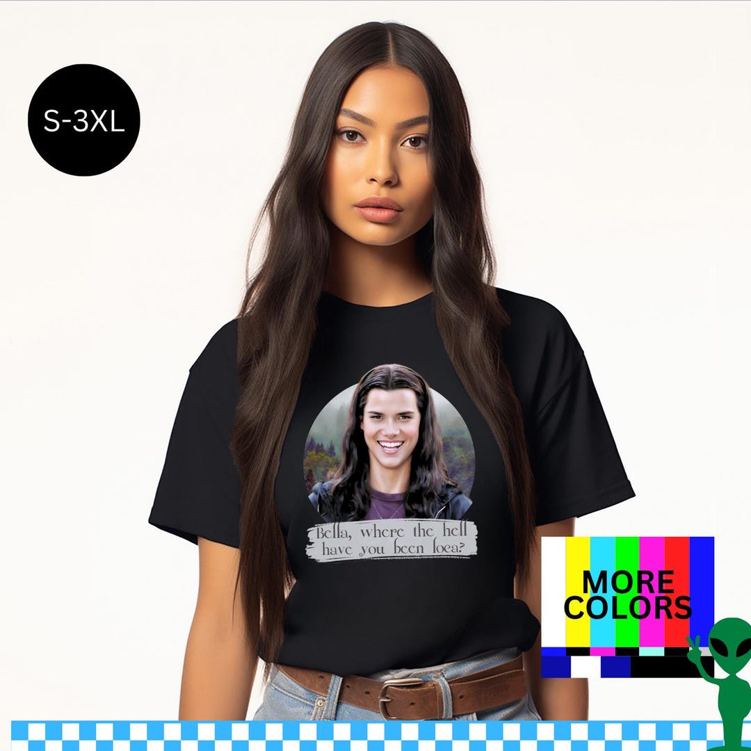 Bella Where the Hell Have You Been Loca Shirt, Twilight Saga Quote ...