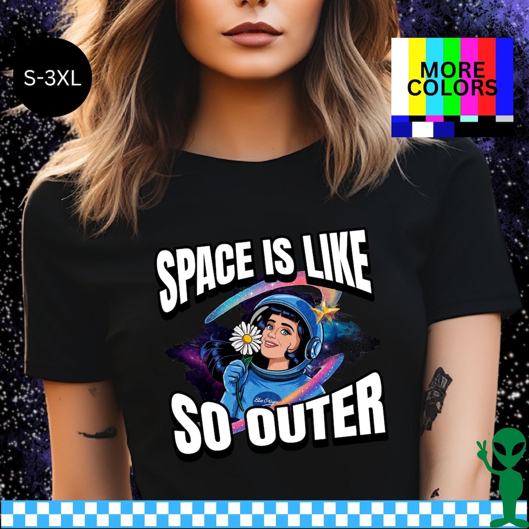 Katy Perry Shirt, Blue Origin Parody, Space is Like so Outer, Ironic ...