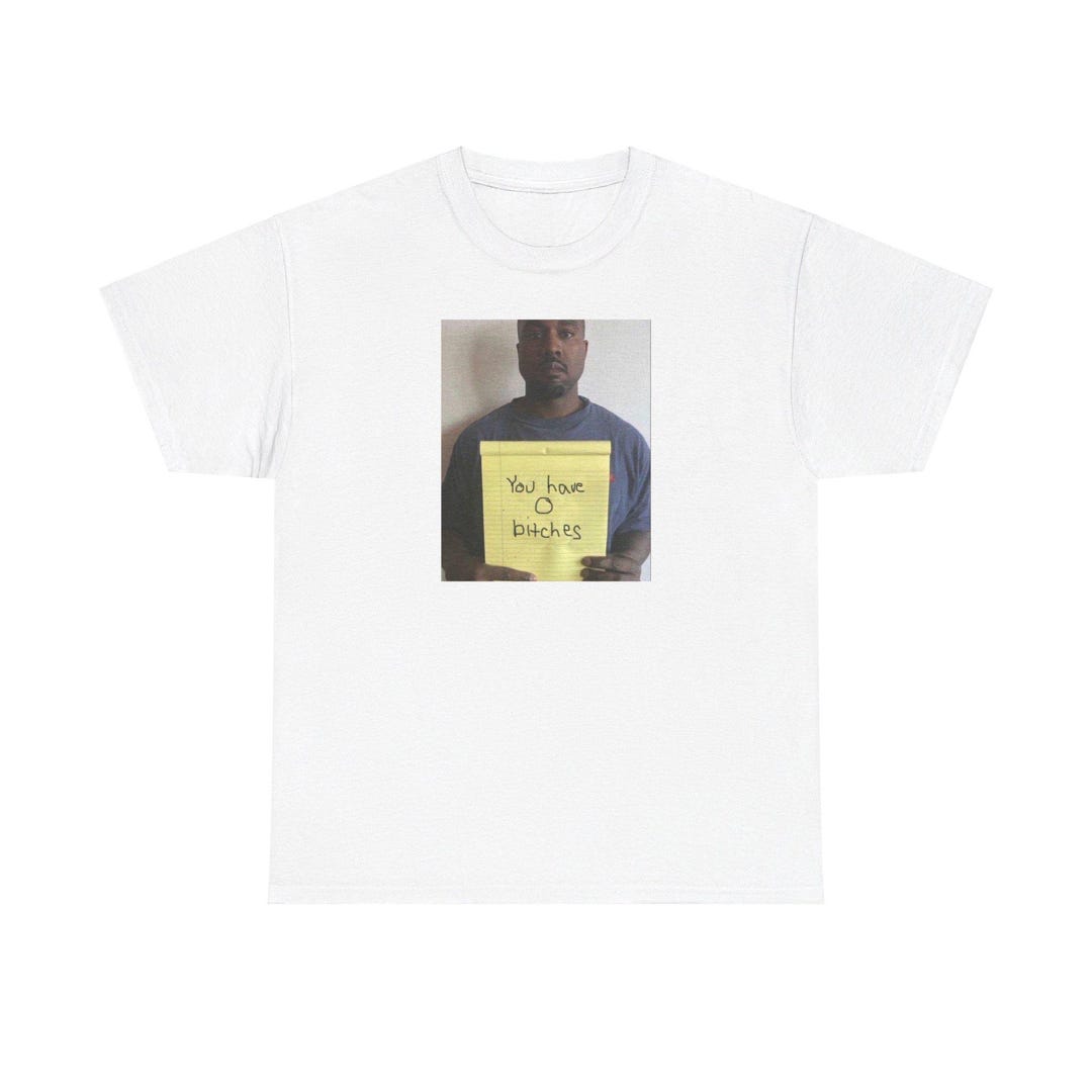 Kanye West Meme T-shirt Funny 'you Have 0 Bitches' Notepad Design ...