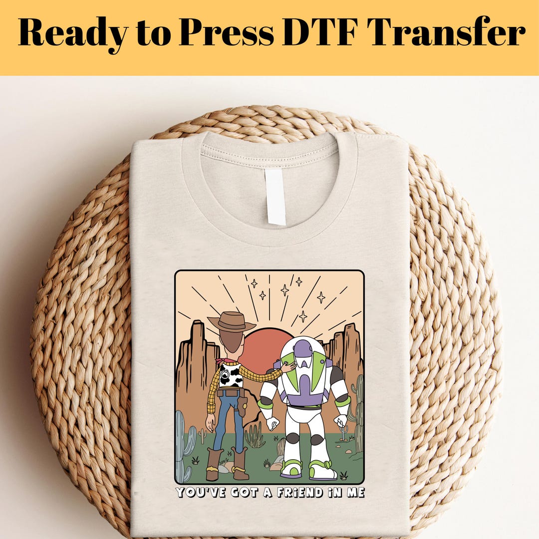 You've Got A Friend in Me DTF, Ready to Press, Disney Friends Toy Story ...