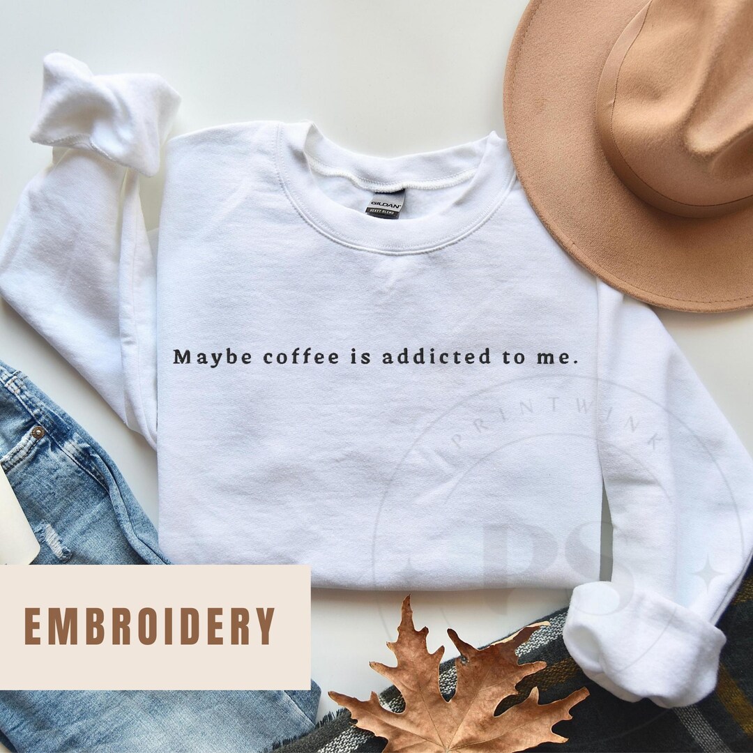 Embroidered Sweatshirt Maybe Coffee is Addicted to Me Hoodie ...