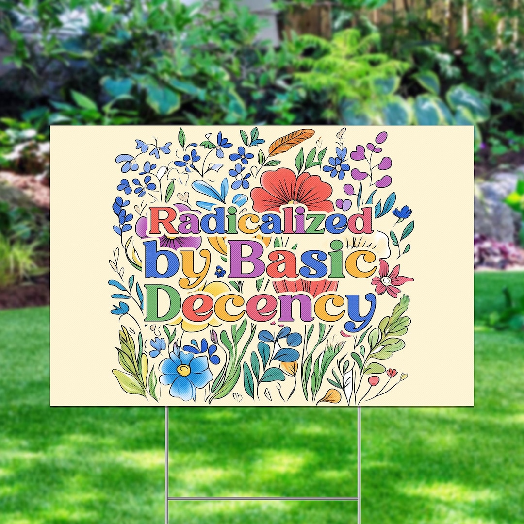 Flower Radicalized by Basic Decency Sign With Metal H-stake, Social ...