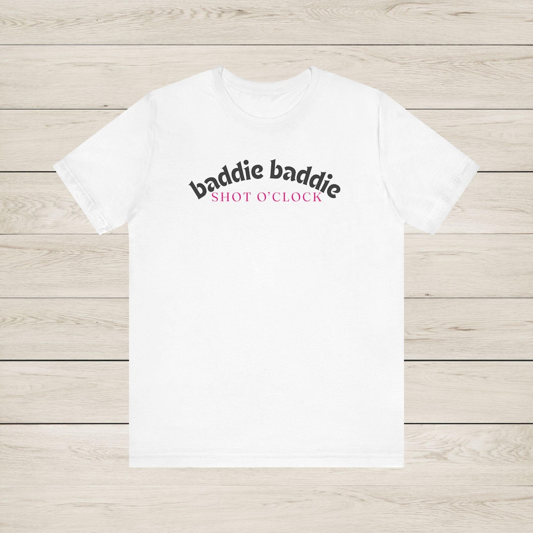 Baddie Baddie Shot 'o Clock T Shirt, Everyday T Shirt, White T Shirt ...