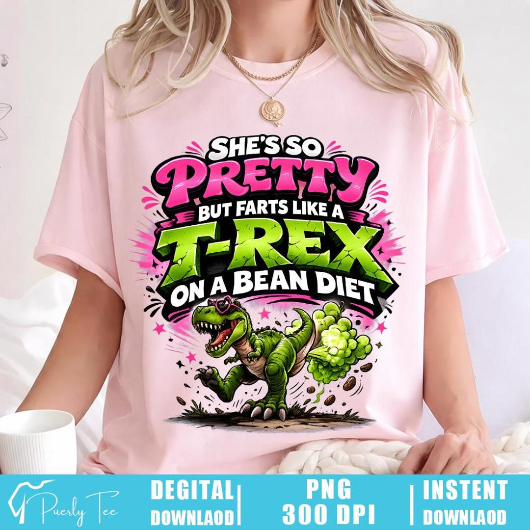 She's so Pretty but She Farts Like A T-rex on A Bean Diet PNG: Funny ...
