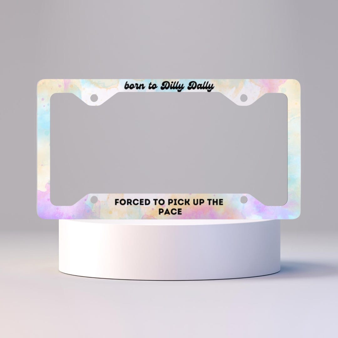 Dilly Dally License Plate Frame, Born to Dilly Dally Forced to Pick up ...
