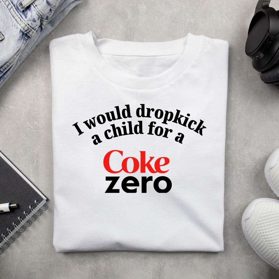 I'd Dropkick a Child for a Coke Zero Drink Graphic Tee Funny Gift Funny ...