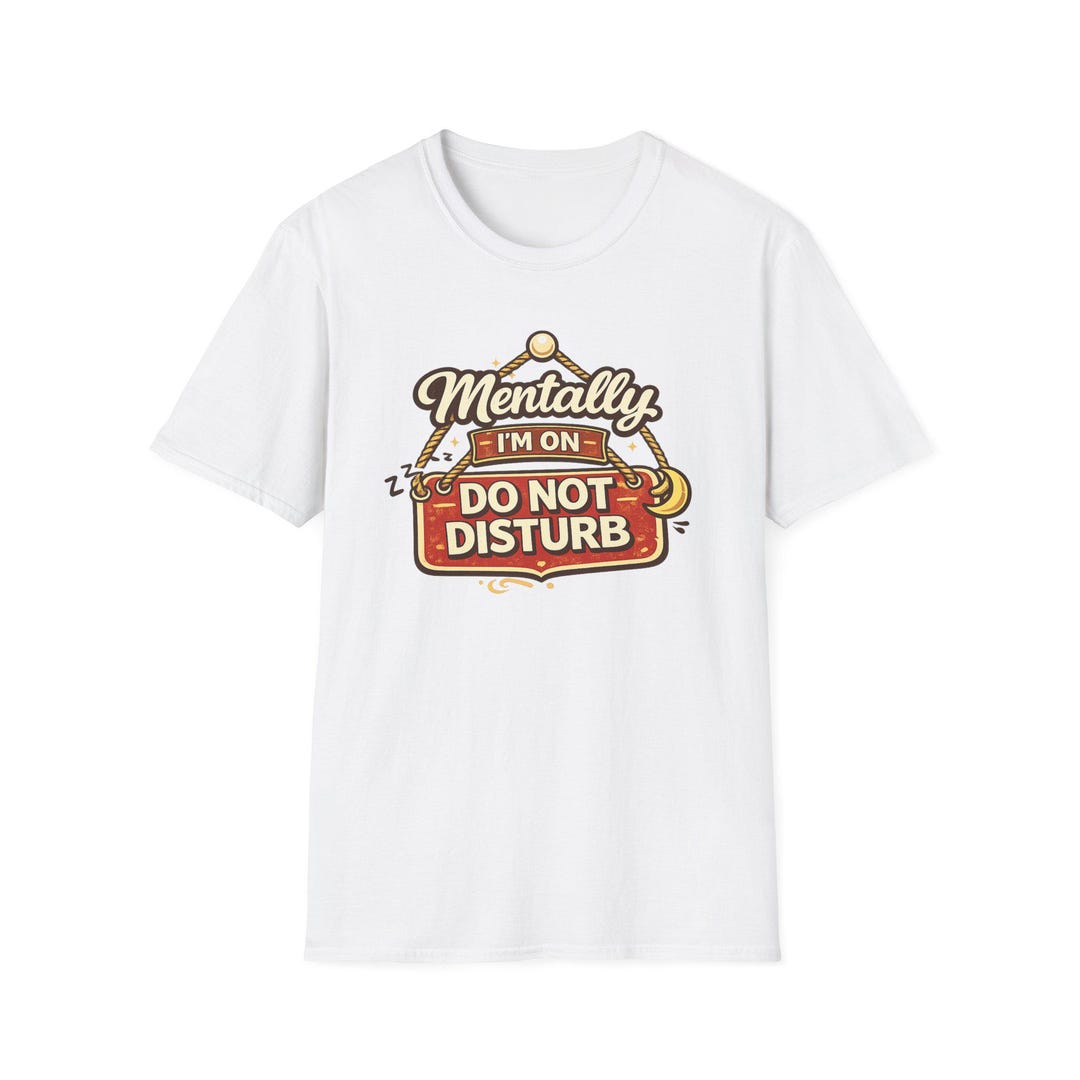 Mentally I'm on Do Not Disturb T-shirt | Funny Mental Health Graphic ...
