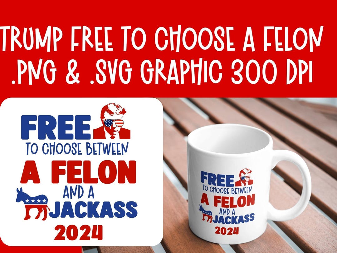 Free to Choose a Felon Png Trump Svg President Trump Svg MAGA Pod ...