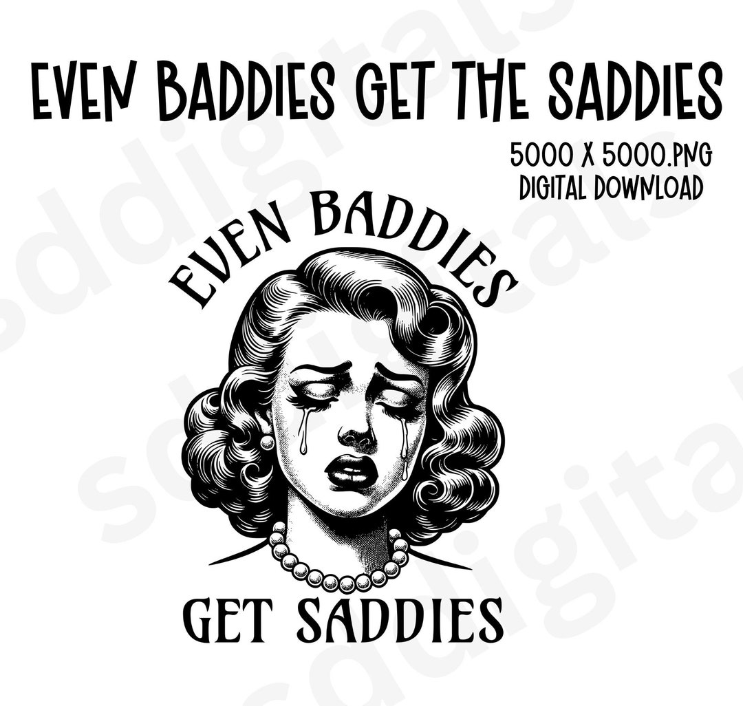 Even Baddies Get Saddies PNG Trendy Vintage Retro Funny Mental Health ...