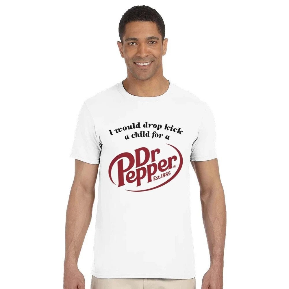 I Would Dropkick A Child for A Dr Pepper Shirt - Etsy