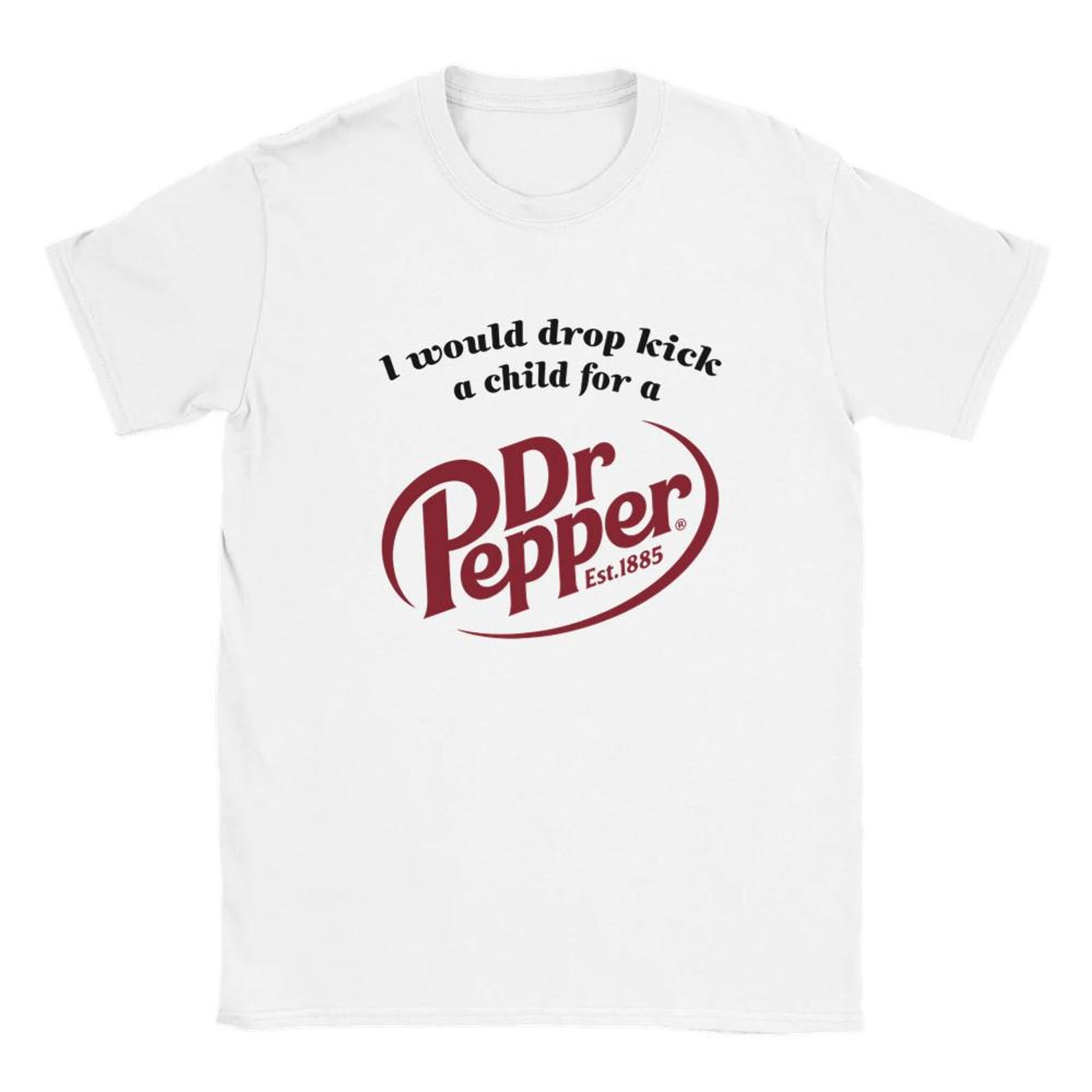 I Would Dropkick A Child for A Dr Pepper Shirt - Etsy