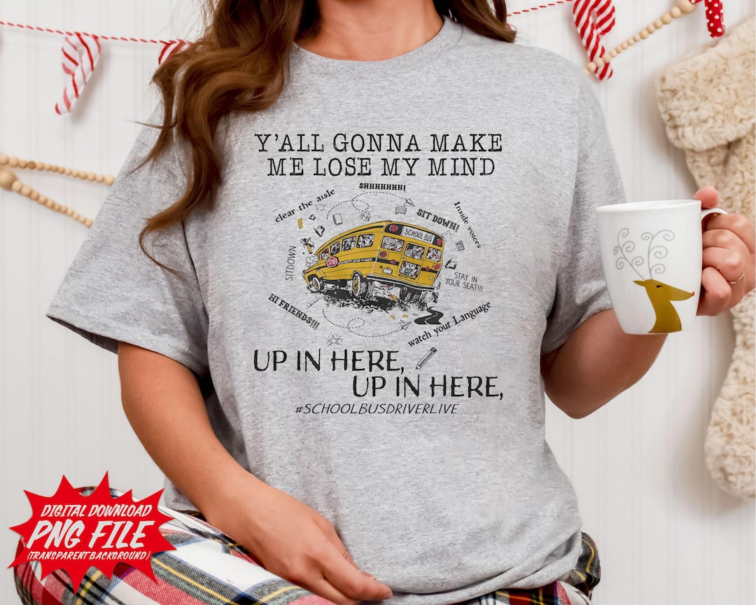 Y'all Gonna Make Me Lose My Mind up in Here School Bus PNG Design ...