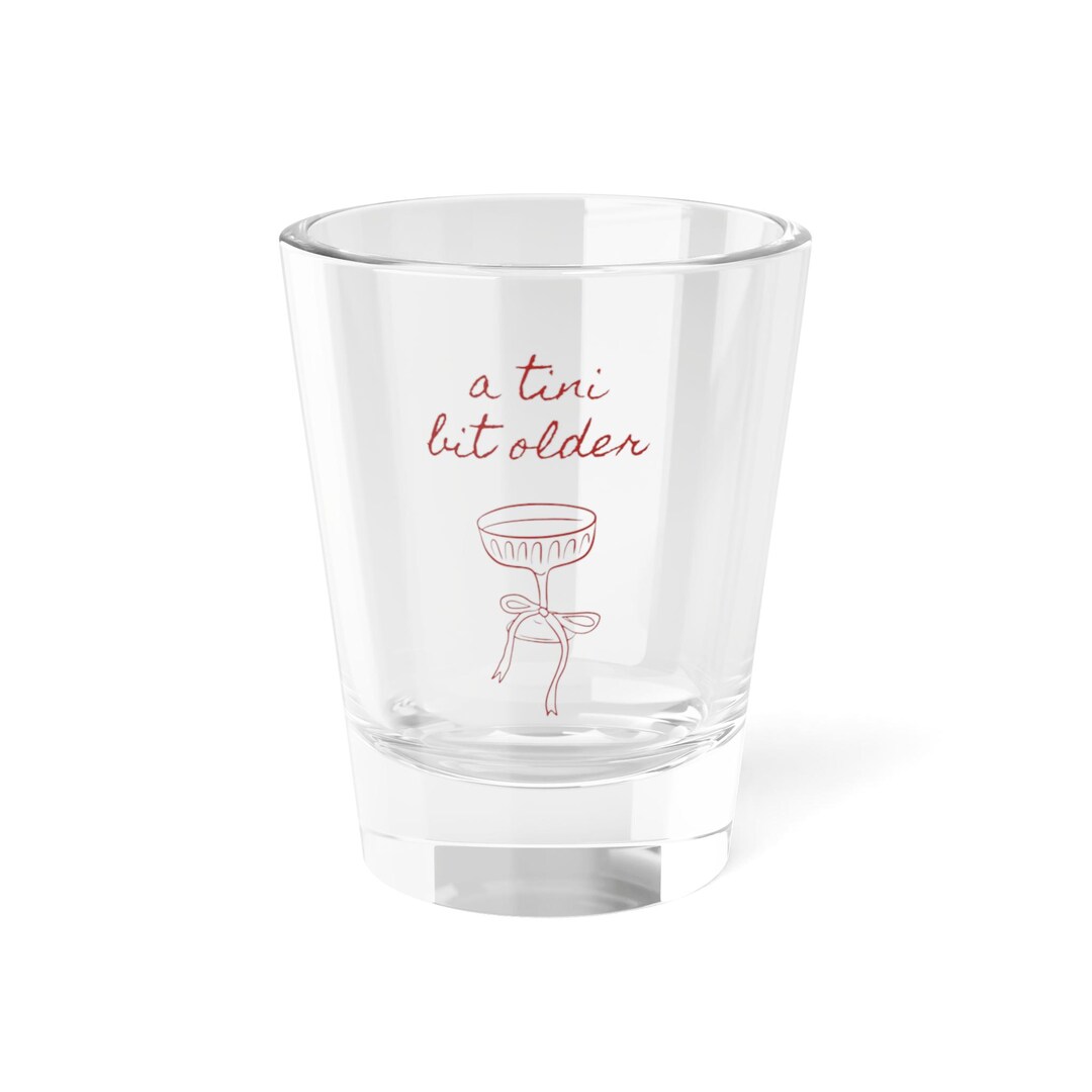 A Tini Bit Older Shot Glass, Coquette, Martini Birthday, Party or Favor ...